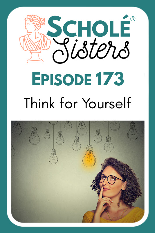 SS#173: Think for Yourself - Scholé Sisters